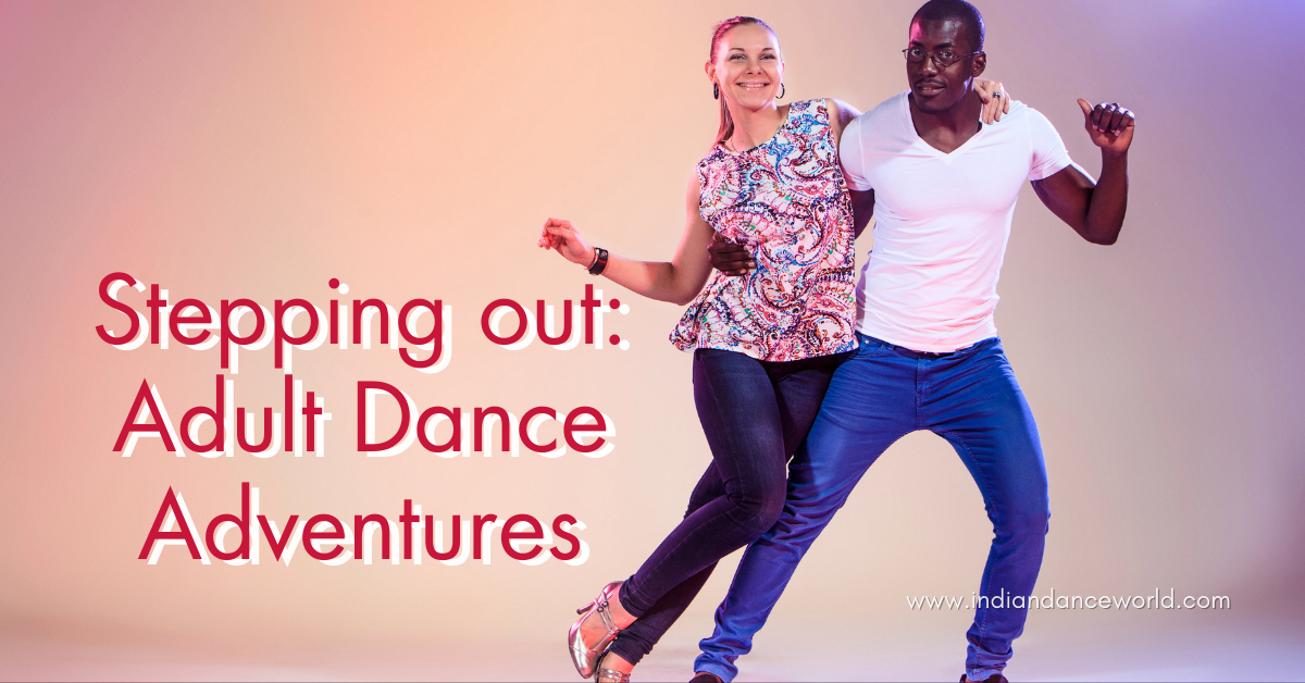 dance as an adult | Adult Dance Adventures - Indian dance world
